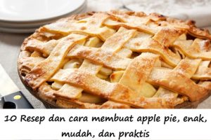 10 Resep dan cara membuat apple pie, enak, mudah, dan praktis